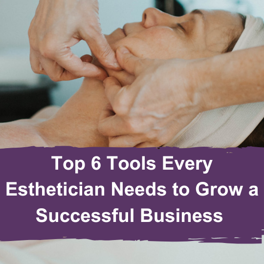 Top 6 Tools Every Esthetician Needs to Grow a Successful Business ...